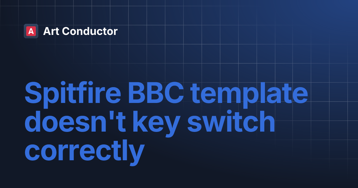 Spitfire BBC template doesn't key switch correctly | Art Conductor