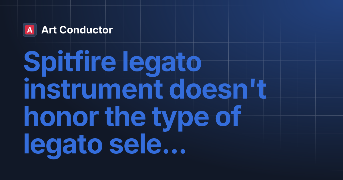 Spitfire legato instrument doesn't honor the type of legato selected ...