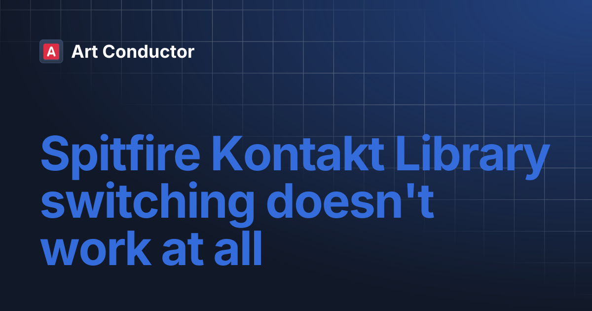 Spitfire Kontakt Library switching doesn't work at all | Art Conductor